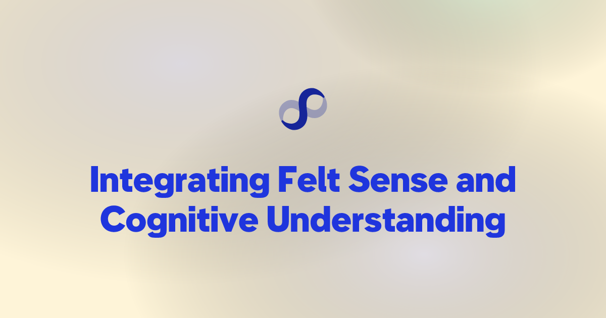 Integrating Felt Sense and Cognitive Understanding